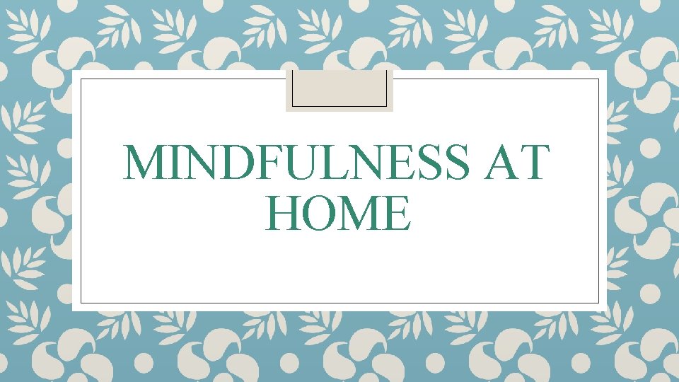 MINDFULNESS AT HOME Thank you for watching Mindful