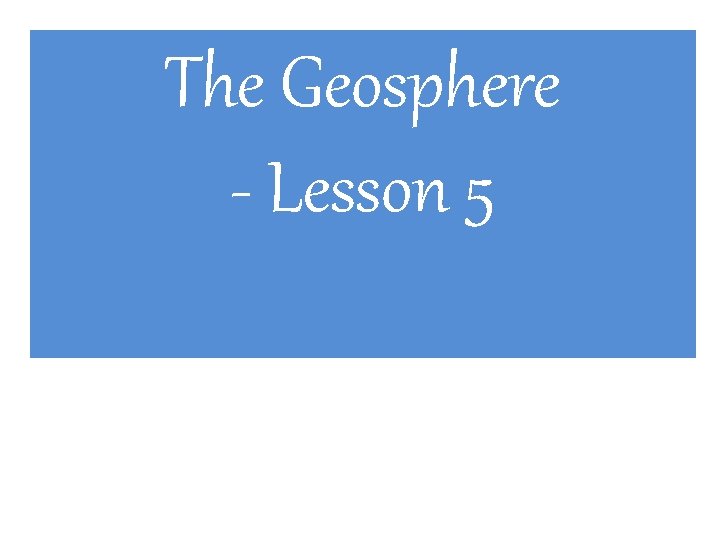 The Geosphere Lesson 5 Lesson 5 What is