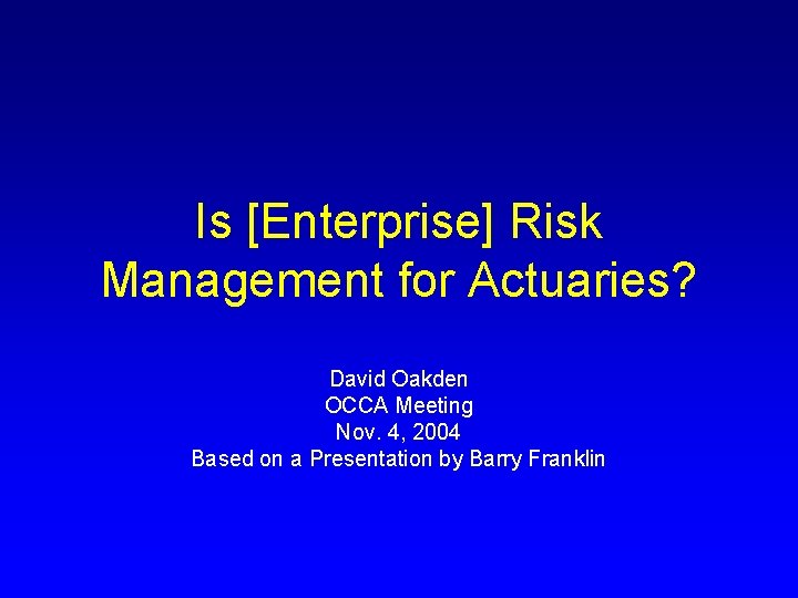 Is Enterprise Risk Management for Actuaries David Oakden