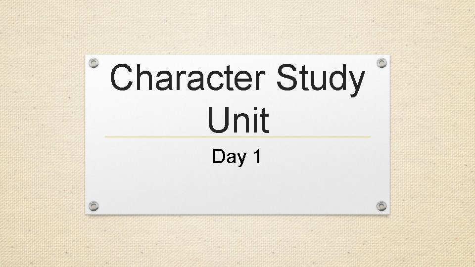 Character Study Unit Day 1 Today you need