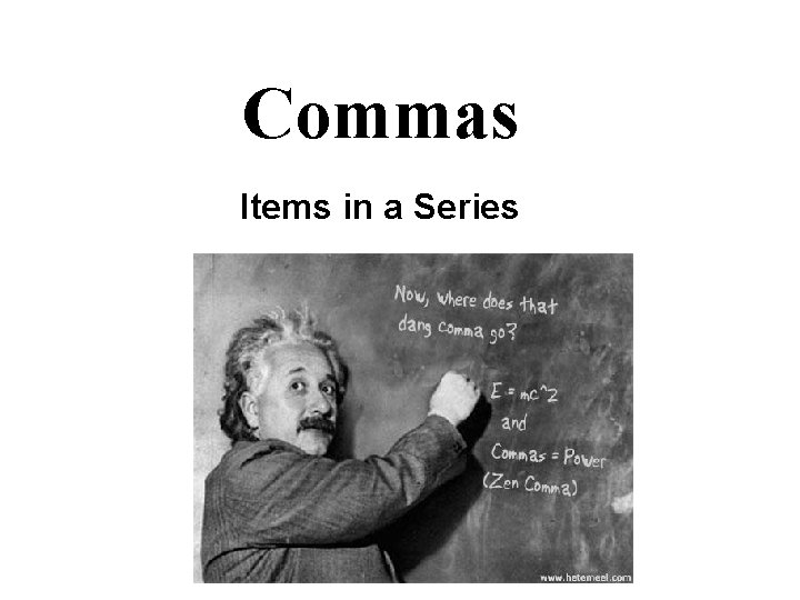 Commas Items in a Series Use Commas to