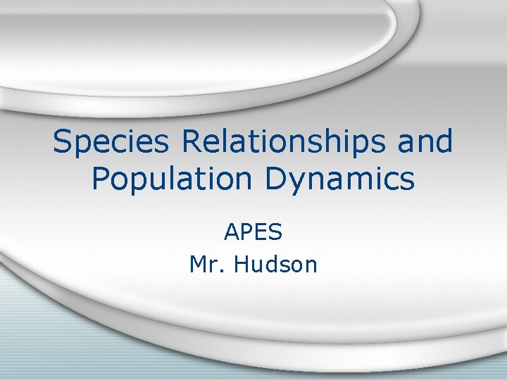Species Relationships and Population Dynamics APES Mr Hudson