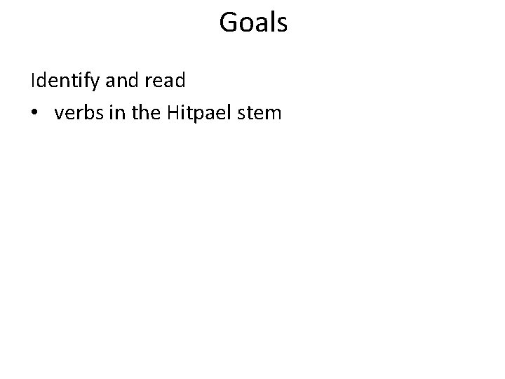 Goals Identify and read verbs in the Hitpael