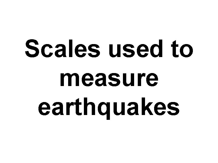 Scales used to measure earthquakes Richter scale Uses