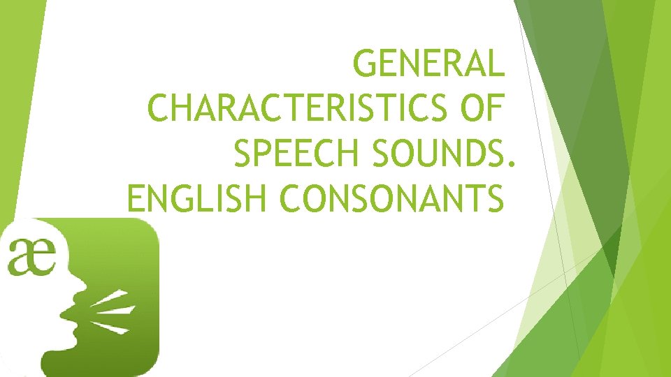 GENERAL CHARACTERISTICS OF SPEECH SOUNDS ENGLISH CONSONANTS PLAN