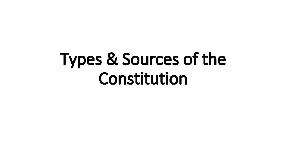 Types Sources of the Constitution Main Purpose of
