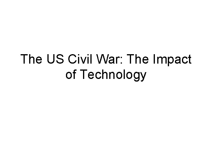 The US Civil War The Impact of Technology