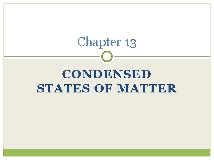 Chapter 13 CONDENSED STATES OF MATTER States of