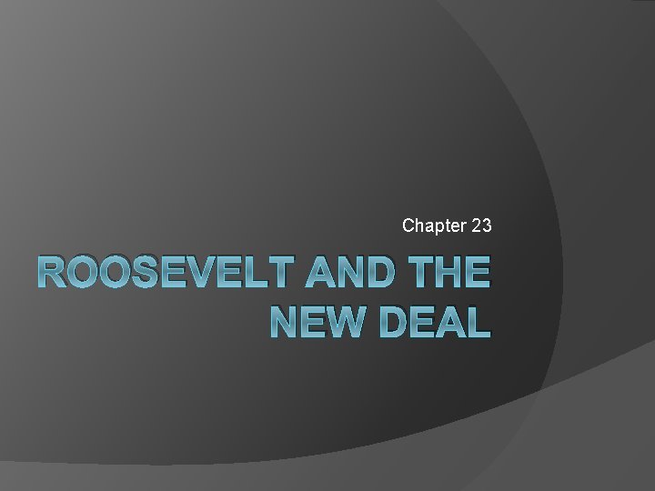 Chapter 23 ROOSEVELT AND THE NEW DEAL Franklin