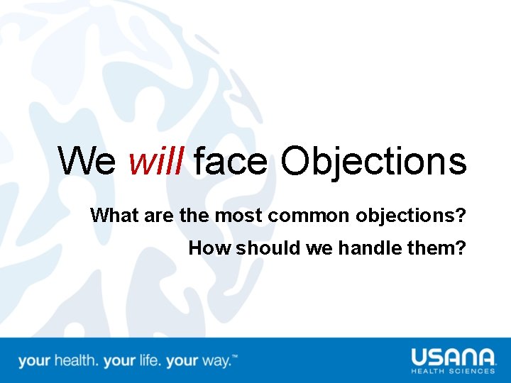 Handling Common Objections We will face Objections What