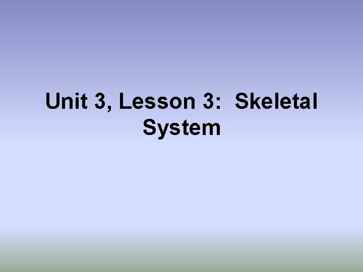 Unit 3 Lesson 3 Skeletal System What is