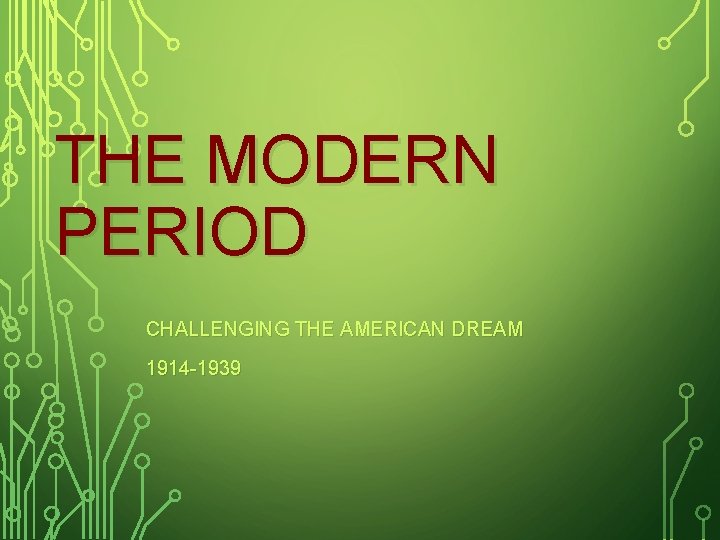THE MODERN PERIOD CHALLENGING THE AMERICAN DREAM 1914