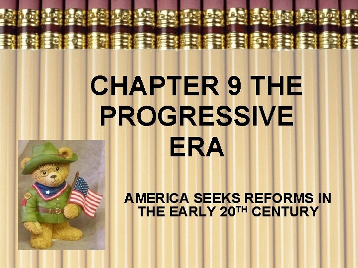 CHAPTER 9 THE PROGRESSIVE ERA AMERICA SEEKS REFORMS