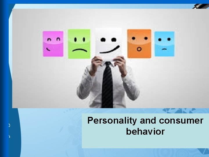 Personality and consumer behavior Every person is unique