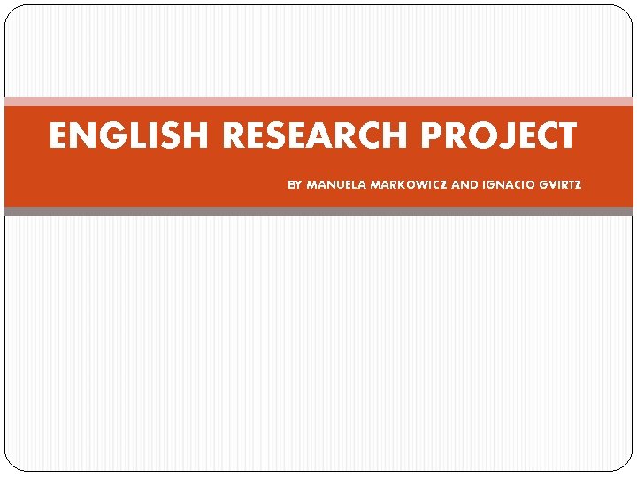 ENGLISH RESEARCH PROJECT BY MANUELA MARKOWICZ AND IGNACIO