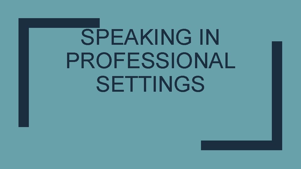 SPEAKING IN PROFESSIONAL SETTINGS What are the professional