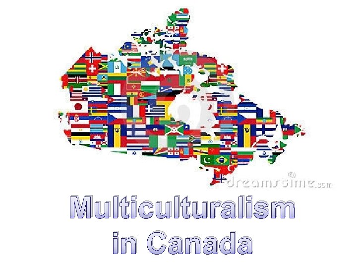 Multiculturalism in Canada Multiculturalism 3 or more cultures