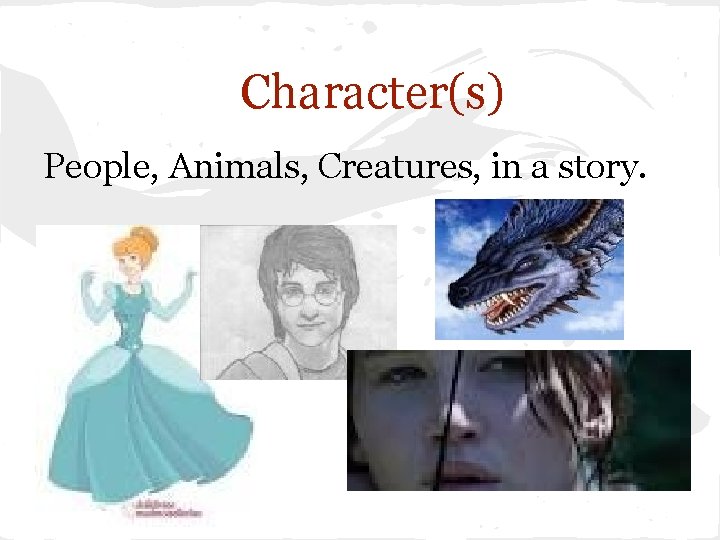 STORY ELEMENTS Characters People Animals Creatures in a