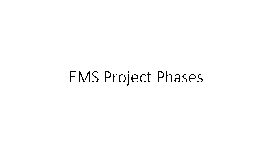 EMS Project Phases Goals 1 st Maintain and