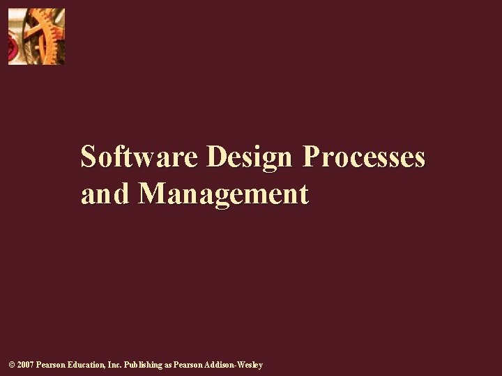 Software Design Processes and Management 2007 Pearson Education