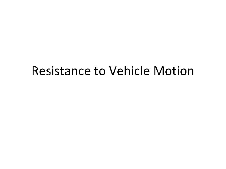 Resistance to Vehicle Motion Resistance to Vehicle Motion