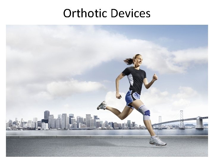 Orthotic Devices Orthotic Devices Definition An orthosis is