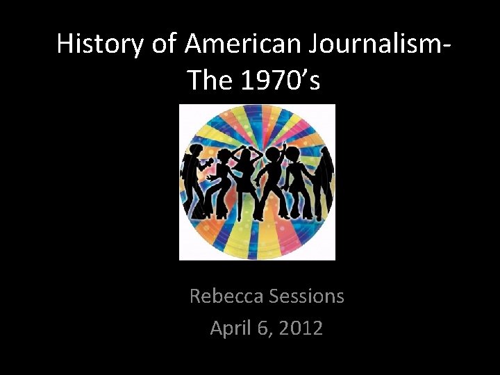 History of American Journalism The 1970s Rebecca Sessions