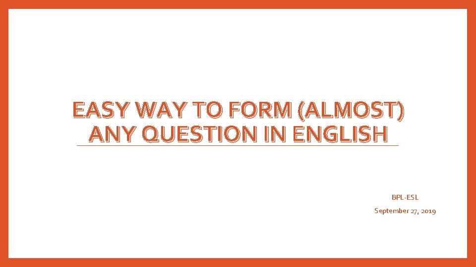 EASY WAY TO FORM ALMOST ANY QUESTION IN