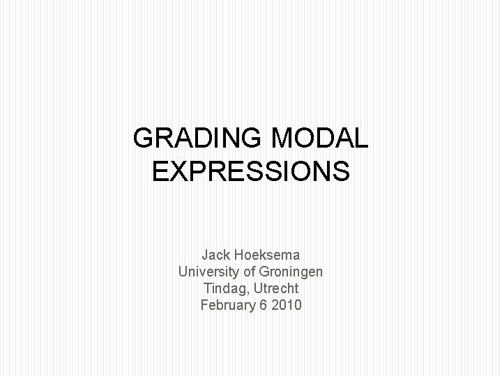 GRADING MODAL EXPRESSIONS Jack Hoeksema University of Groningen