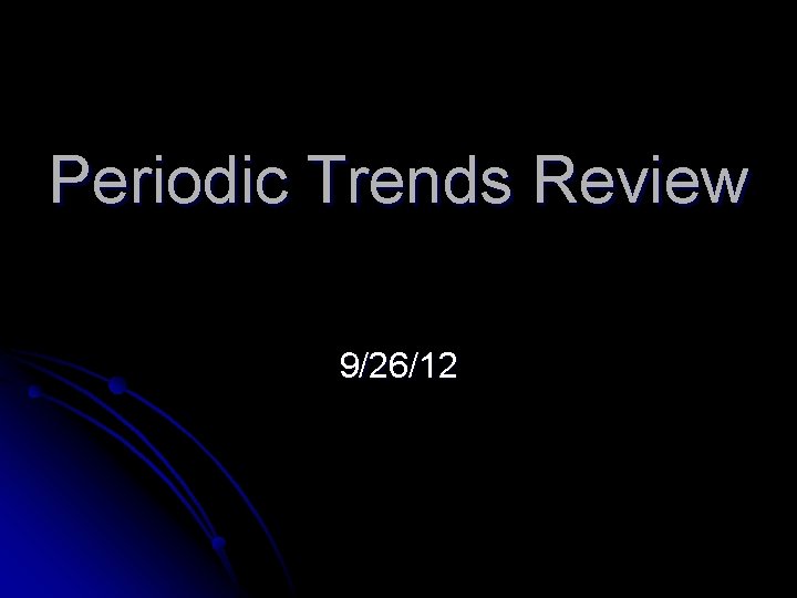 Periodic Trends Review 92612 The three most important