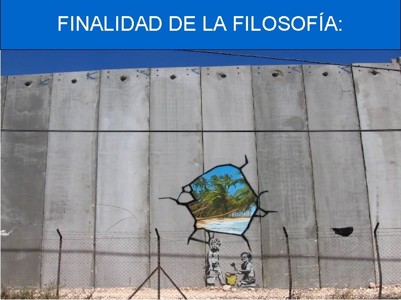 FINALIDAD DE LA FILOSOFA LA FINALIDAD DE LA