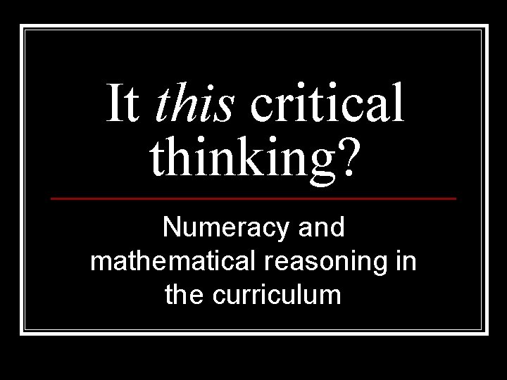 It this critical thinking Numeracy and mathematical reasoning