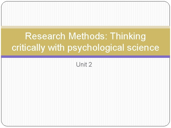 Research Methods Thinking critically with psychological science Unit