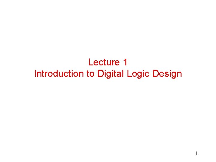 Lecture 1 Introduction to Digital Logic Design 1
