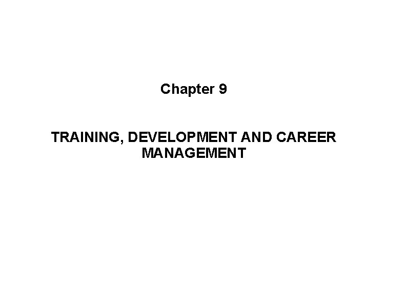 Chapter 9 TRAINING DEVELOPMENT AND CAREER MANAGEMENT Lecture