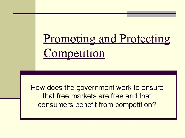 Promoting and Protecting Competition How does the government