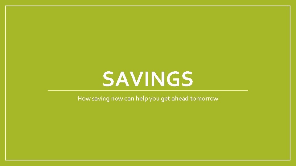 SAVINGS How saving now can help you get