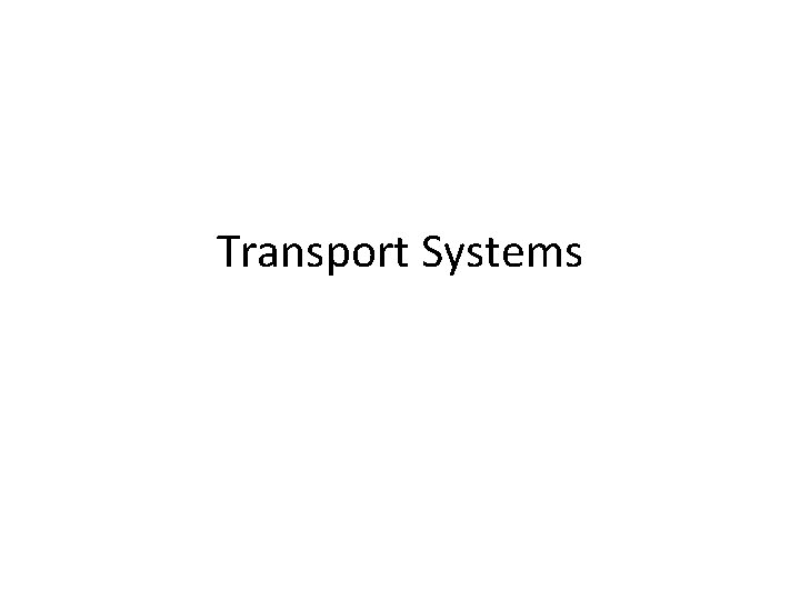 Transport Systems Transport Systems What type of organisms