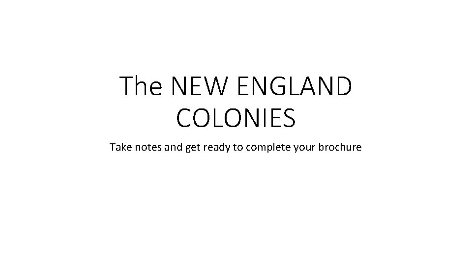 The NEW ENGLAND COLONIES Take notes and get