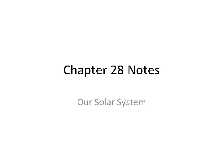Chapter 28 Notes Our Solar System Our Solar