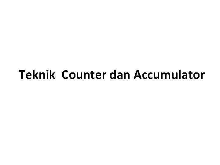 Teknik Counter dan Accumulator Tekhnik Counter GoTo Dipakai