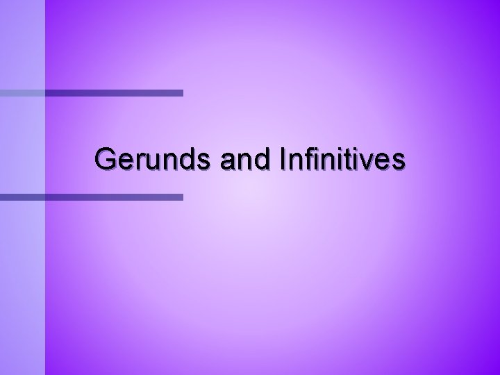 Gerunds and Infinitives What are the six forms