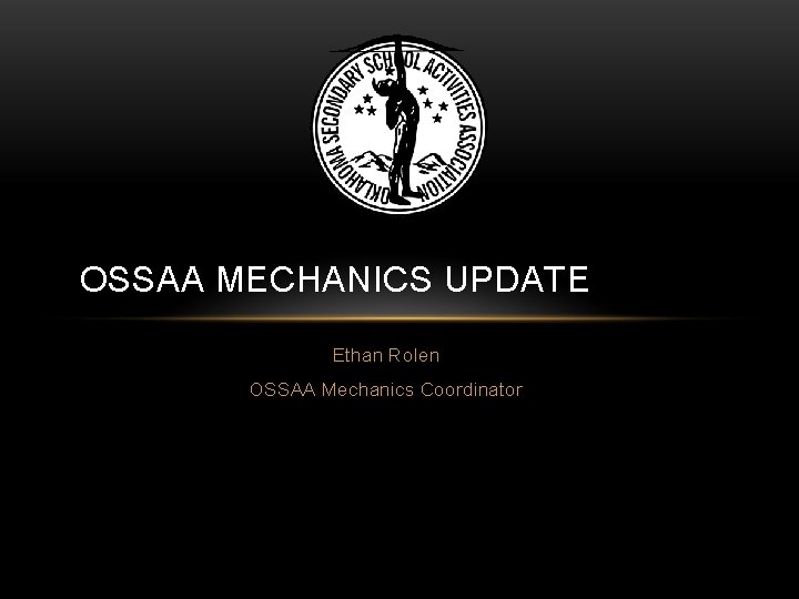 OSSAA MECHANICS UPDATE Ethan Rolen OSSAA Mechanics Coordinator