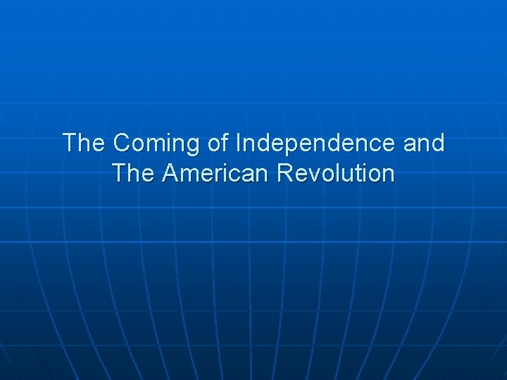 The Coming of Independence and The American Revolution