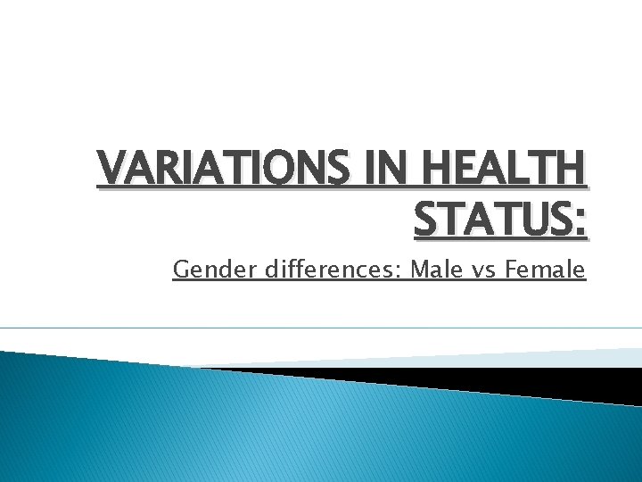 VARIATIONS IN HEALTH STATUS Gender differences Male vs