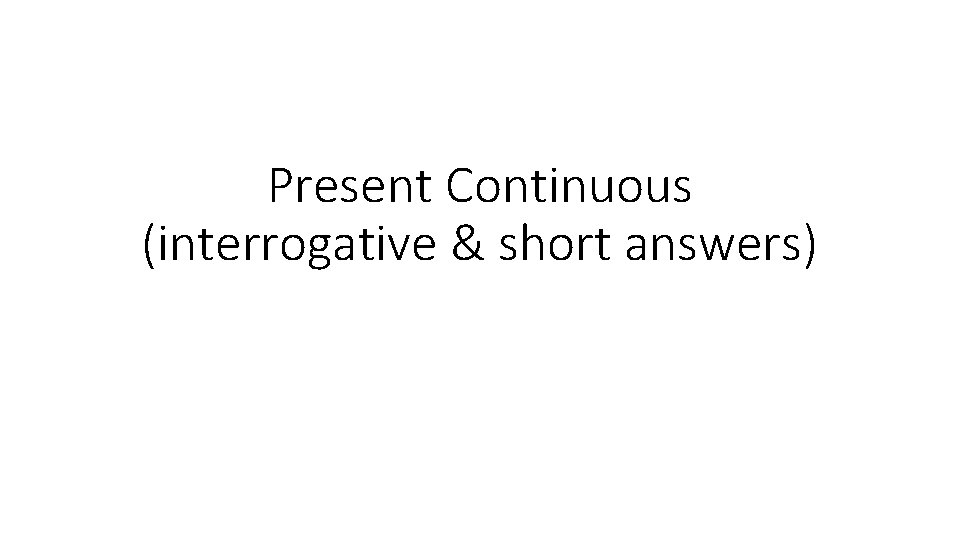 Present Continuous interrogative short answers Dragi uenici na
