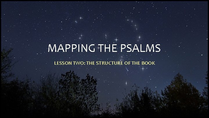 MAPPING THE PSALMS LESSON TWO THE STRUCTURE OF