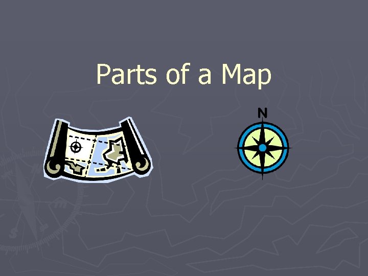 Parts of a Map In this activity you