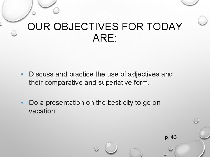 OUR OBJECTIVES FOR TODAY ARE Discuss and practice