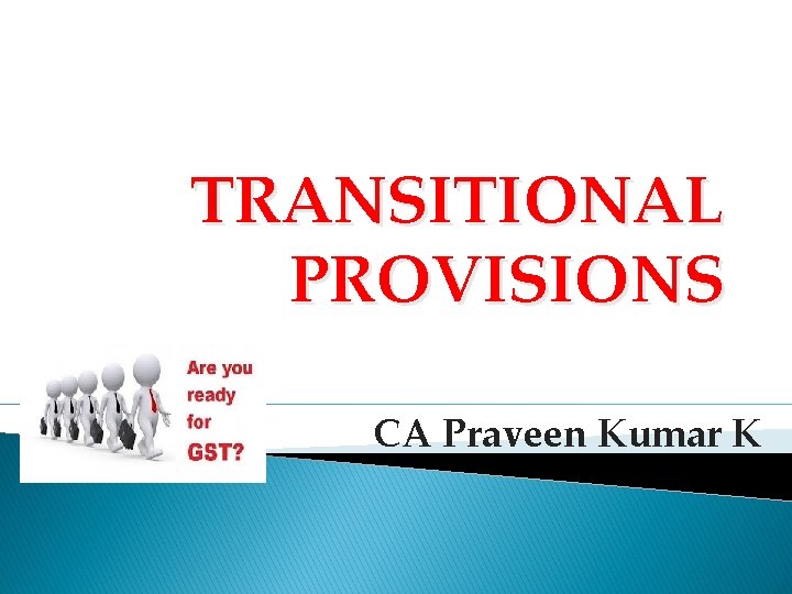 TRANSITIONAL PROVISIONS CA Praveen Kumar K Coverage S